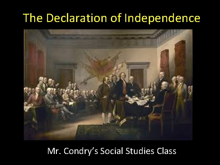 The Declaration of Independence Mr Condrys Social Studies