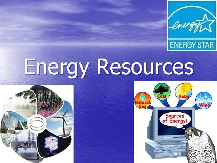 Energy Resources What is an energy resource Something
