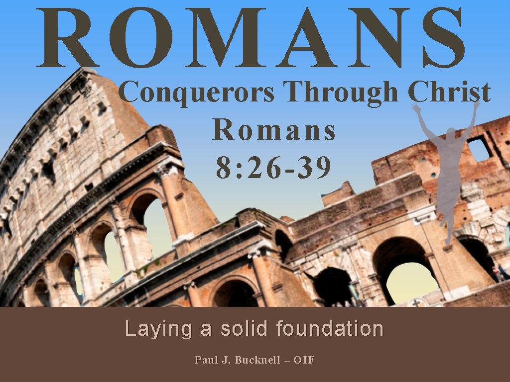 ROMANS Conquerors Through Christ Romans 8 26 39