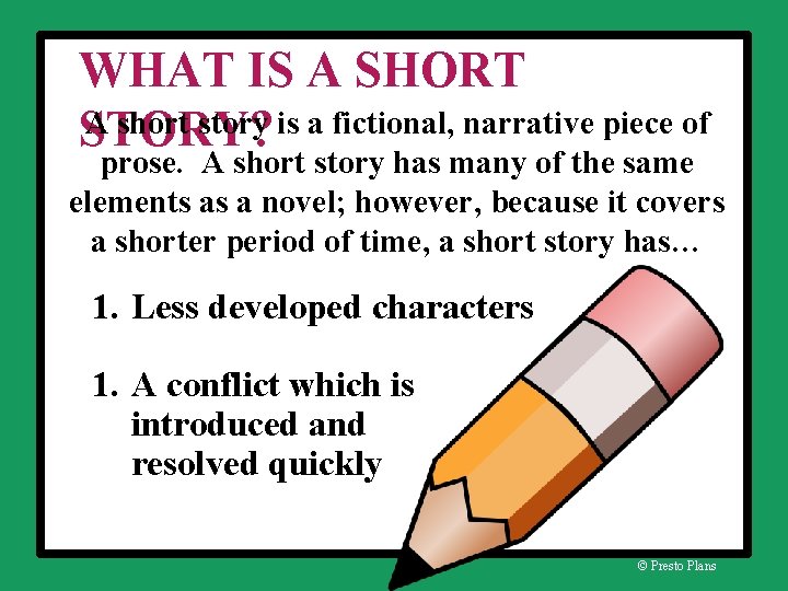 WHAT IS A SHORT A short story is