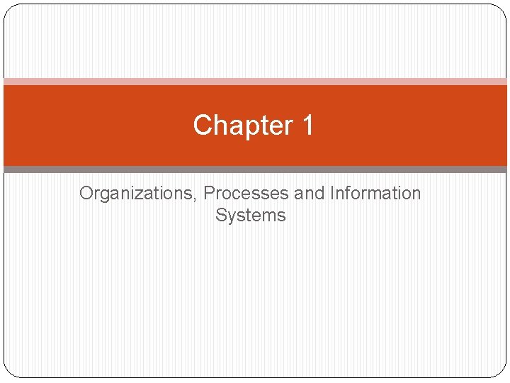Chapter 1 Organizations Processes and Information Systems Outline