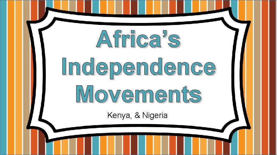 Africas Independence Movements Kenya Nigeria Standards SS 7