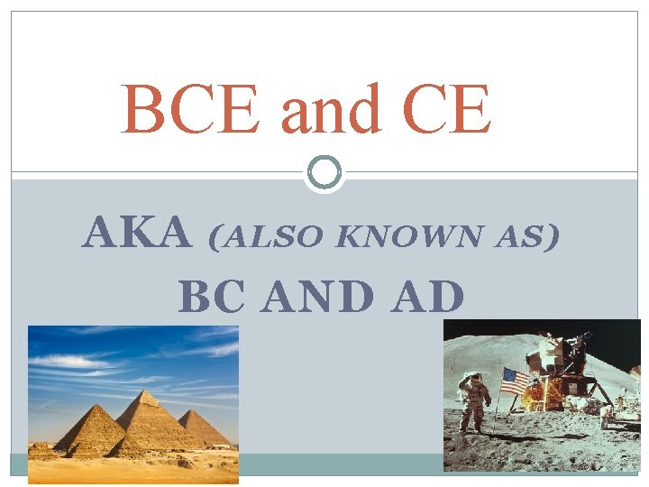 BCE and CE AKA ALSO KNOWN AS BC