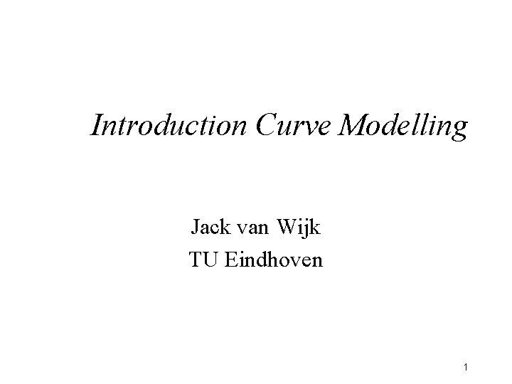 Introduction Curve Modelling Jack van Wijk TU Eindhoven