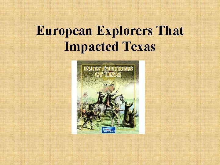 European Explorers That Impacted Texas Early exploration in