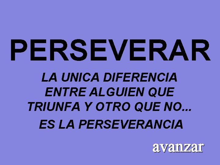 PERSEVERAR LA UNICA DIFERENCIA ENTRE ALGUIEN QUE TRIUNFA