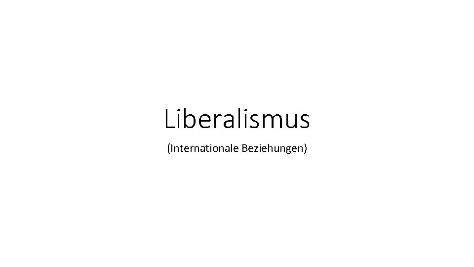 Liberalismus Internationale Beziehungen DefinitionEigenschaften Rechte ...
