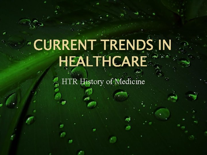 CURRENT TRENDS IN HEALTHCARE HTR History of Medicine