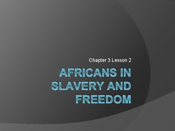 Chapter 3 Lesson 2 AFRICANS IN SLAVERY AND