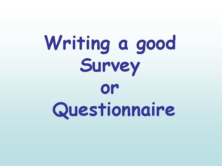 Writing a good Survey or Questionnaire So what