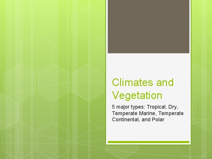 Climates and Vegetation 5 major types Tropical Dry
