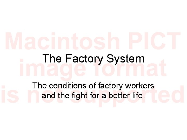 The Factory System The conditions of factory workers