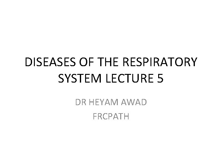 DISEASES OF THE RESPIRATORY SYSTEM LECTURE 5 DR