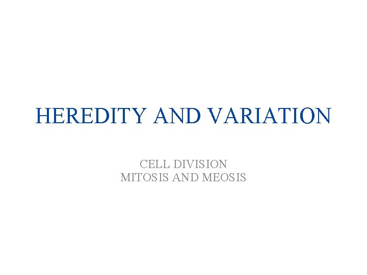 HEREDITY AND VARIATION CELL DIVISION MITOSIS AND MEOSIS