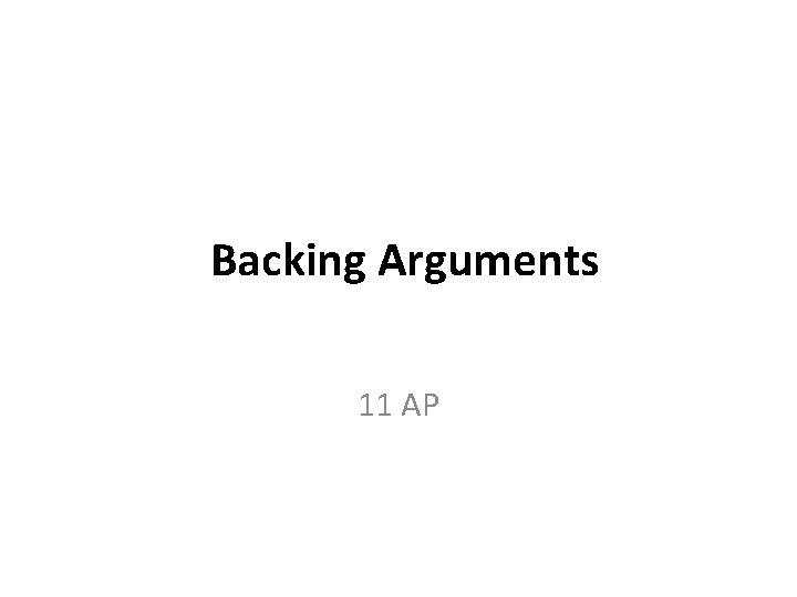 Backing Arguments 11 AP Standard Key Ideas and