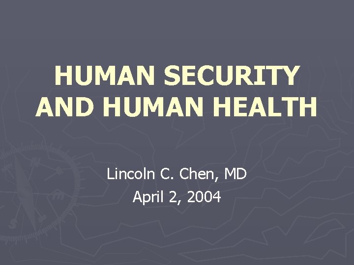 HUMAN SECURITY AND HUMAN HEALTH Lincoln C Chen