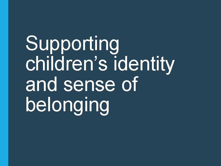 Supporting childrens identity and sense of belonging Ensure