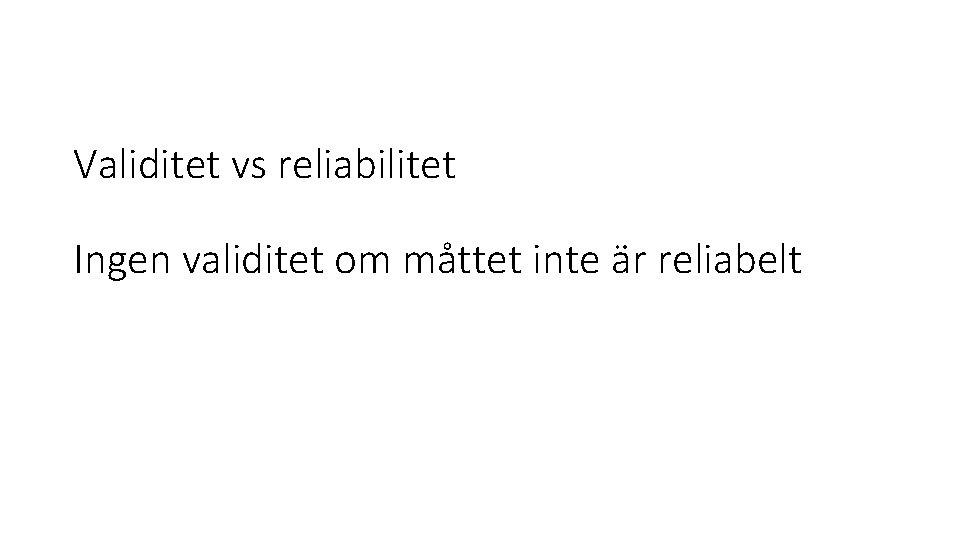 Validitet Validitet vs reliabilitet Ingen validitet om mttet