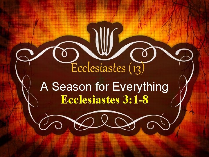 Ecclesiastes 13 A Season for Everything Ecclesiastes 3