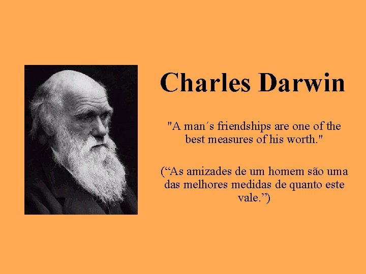 Charles Darwin A mans friendships are one of