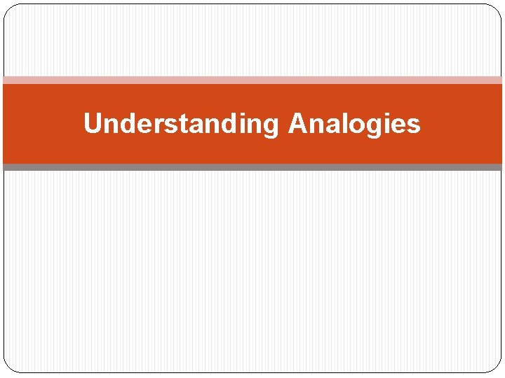 Understanding Analogies Analogy A comparison of two pairs