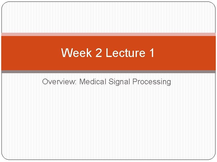 Week 2 Lecture 1 Overview Medical Signal Processing