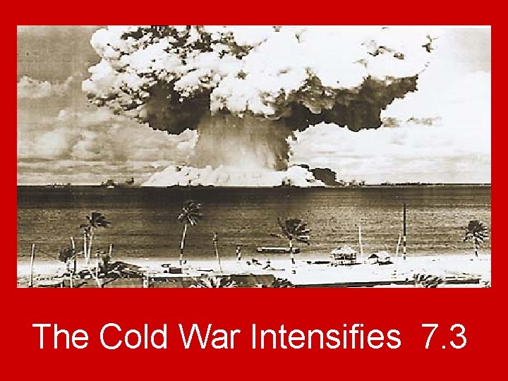 The Cold War Intensifies 7 3 Nuclear Weapons