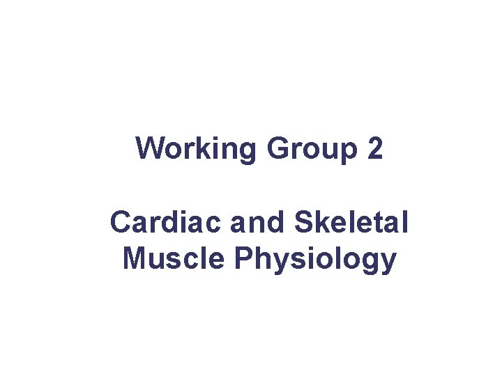 Working Group 2 Cardiac and Skeletal Muscle Physiology