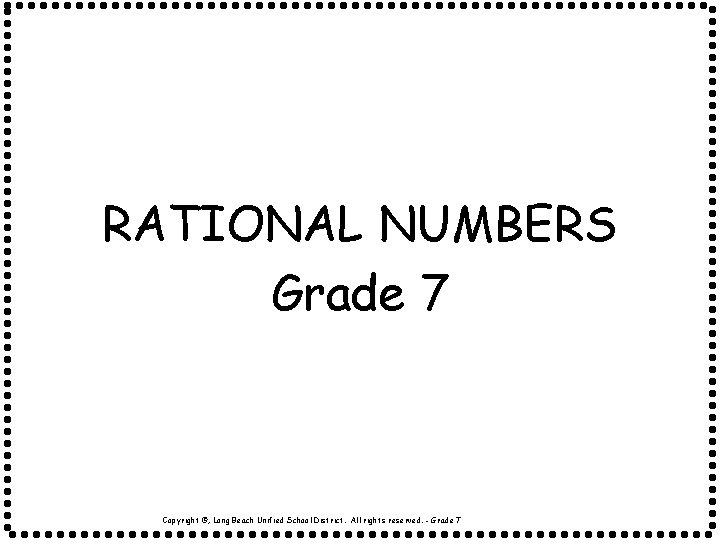 RATIONAL NUMBERS Grade 7 Copyright Long Beach Unified