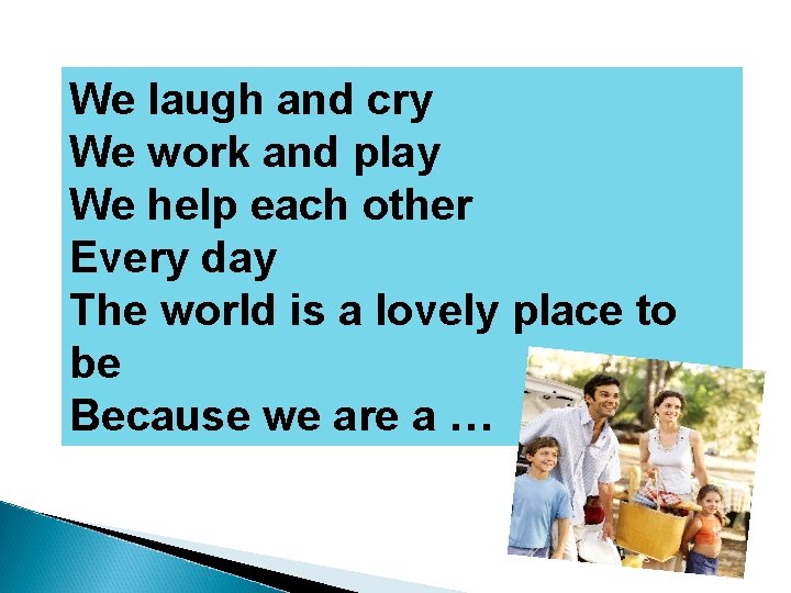 We laugh and cry We work and play
