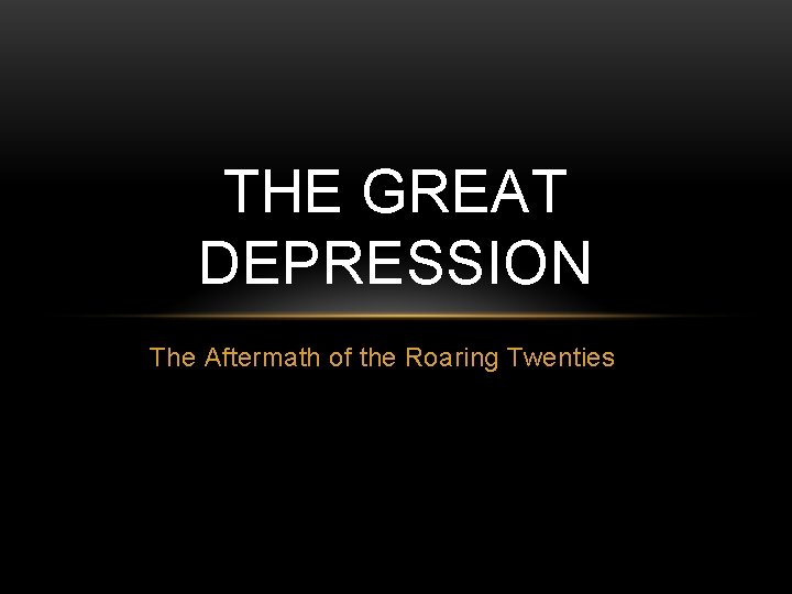 THE GREAT DEPRESSION The Aftermath of the Roaring