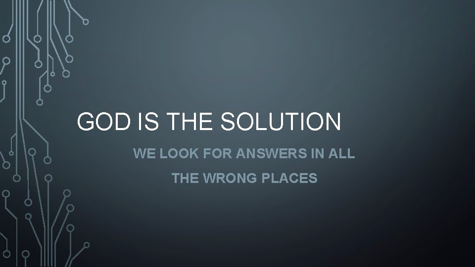 GOD IS THE SOLUTION WE LOOK FOR ANSWERS