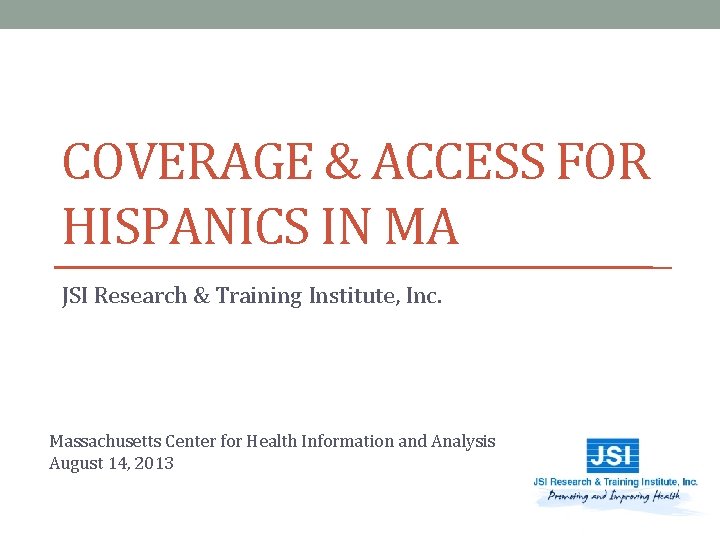 COVERAGE ACCESS FOR HISPANICS IN MA JSI Research