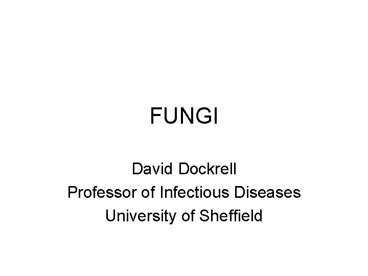 FUNGI David Dockrell Professor of Infectious Diseases University