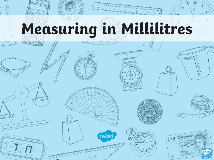 Measuring in Millilitres Aim I can measure volume