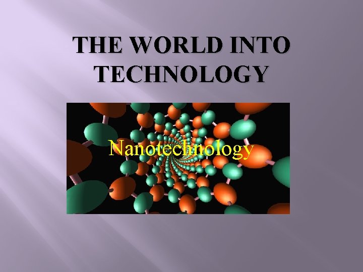 THE WORLD INTO TECHNOLOGY Nanotechnology Nanotechnology The design