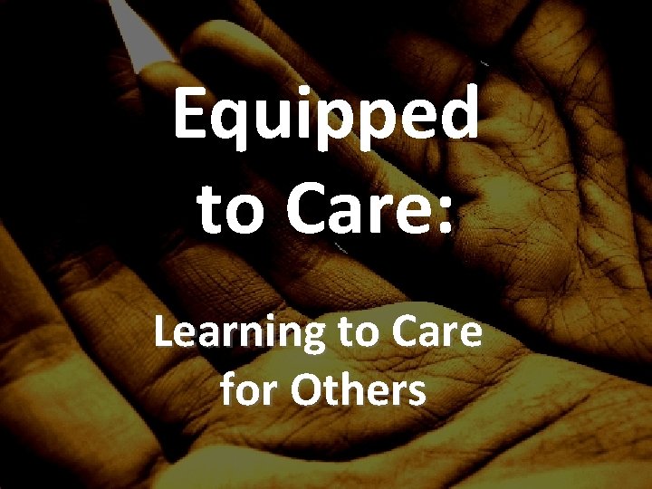Equipped to Care Learning to Care for Others