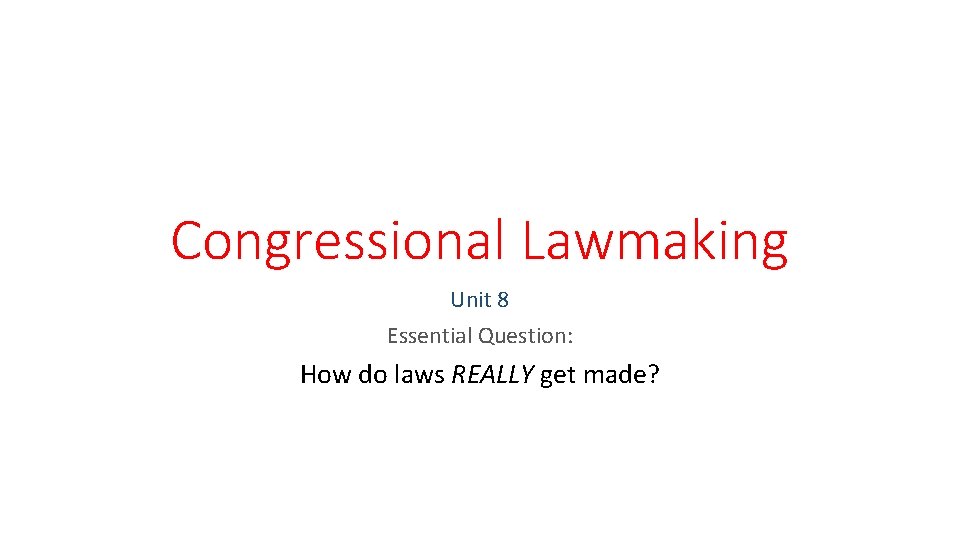 Congressional Lawmaking Unit 8 Essential Question How do