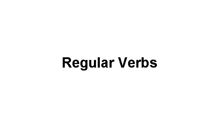 Regular Verbs Regular Verbs When do you use
