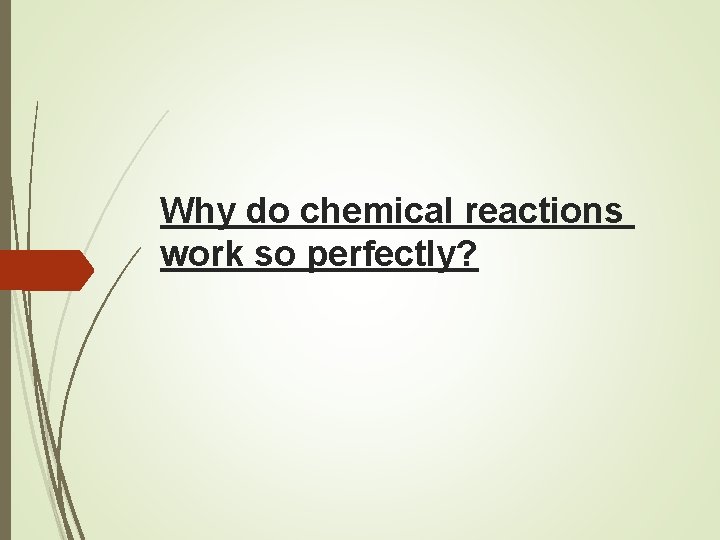 Why do chemical reactions work so perfectly PICK