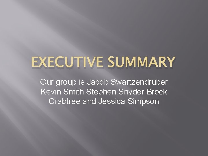 EXECUTIVE SUMMARY Our group is Jacob Swartzendruber Kevin
