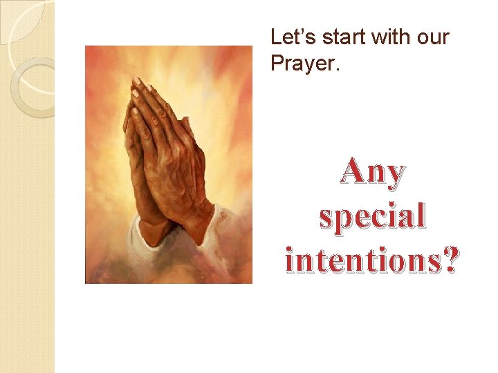 Lets start with our Prayer Any special intentions