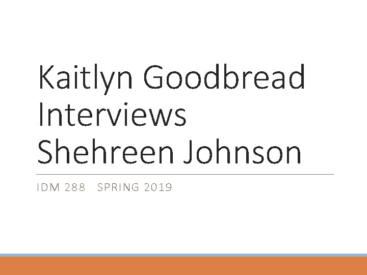 Kaitlyn Goodbread Interviews Shehreen Johnson IDM 288 SPRING
