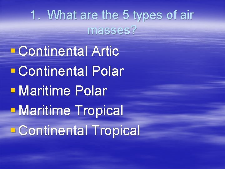 Weather 1 What are the 5 types of