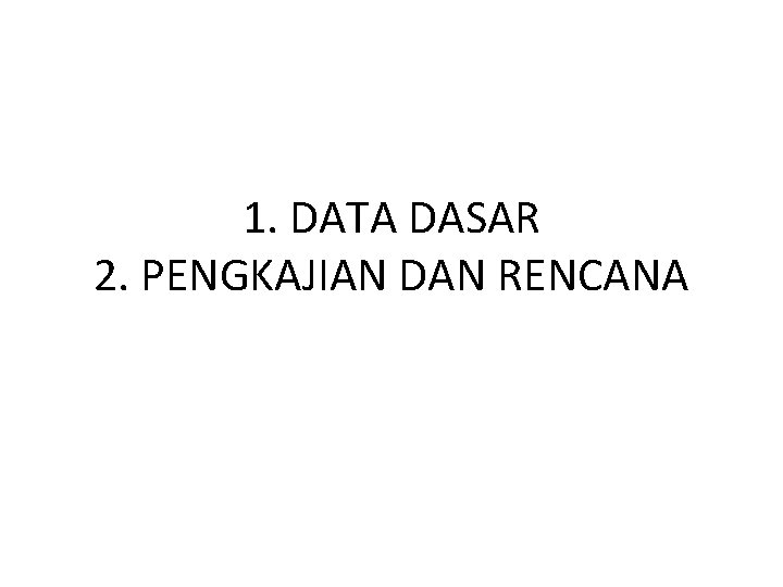 1 DATA DASAR 2 PENGKAJIAN DAN RENCANA DATA