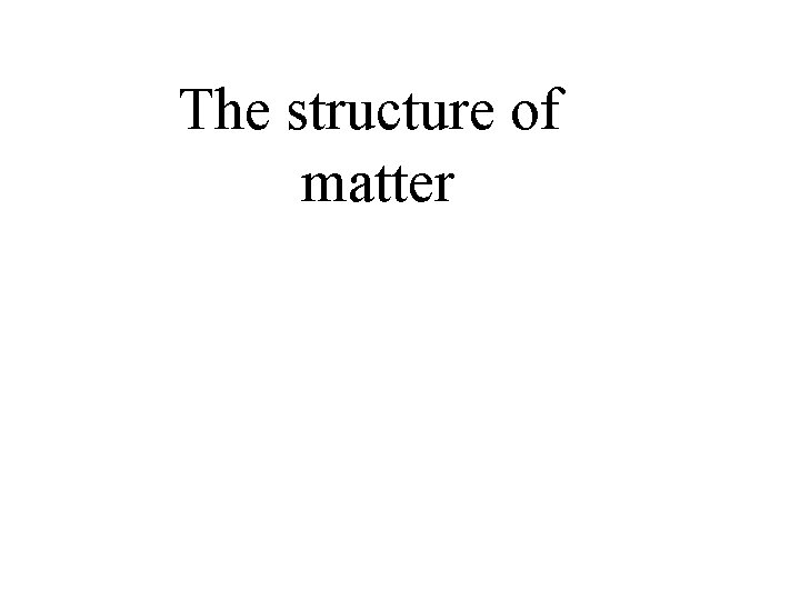 The structure of matter Description and classification of