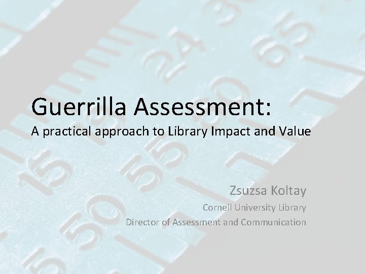 Guerrilla Assessment A practical approach to Library Impact