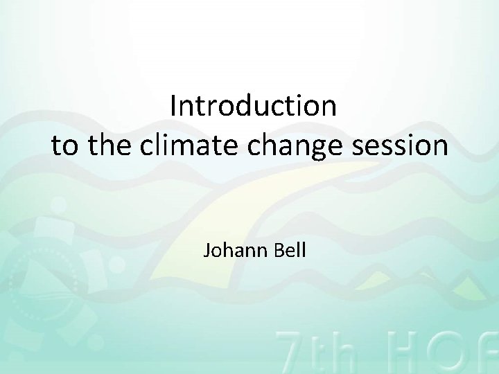 Introduction to the climate change session Johann Bell