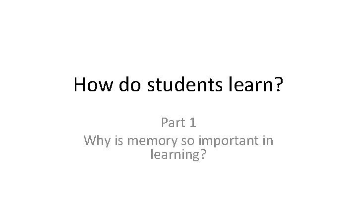 How do students learn Part 1 Why is