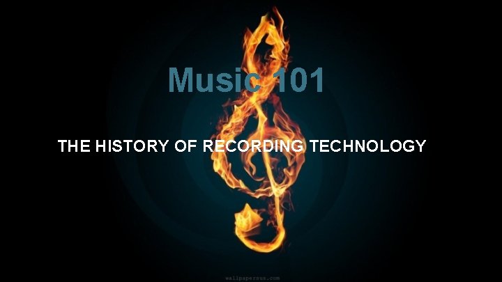 Music 101 THE HISTORY OF RECORDING TECHNOLOGY Group